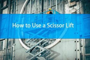How to Use a Scissor Lift? - Step By Step Guide
